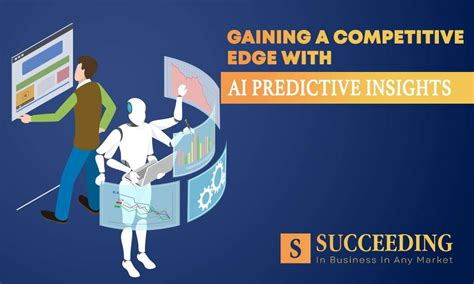 Gaining A Competitive Edge With Ai Predictive Insights Succeeding In Business