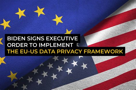 Biden Signs Executive Order To Implement The Eu Us Data Privacy
