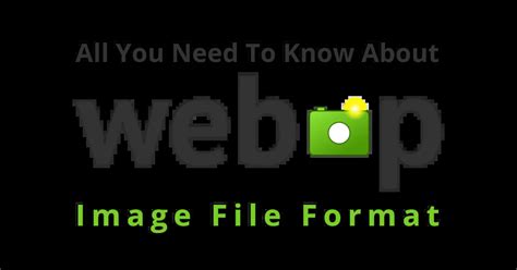 What Is Webp File Format Its Urgent To Migrate To Webp Image Format