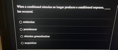 Solved When A Conditioned Stimulus No Longer Produces A