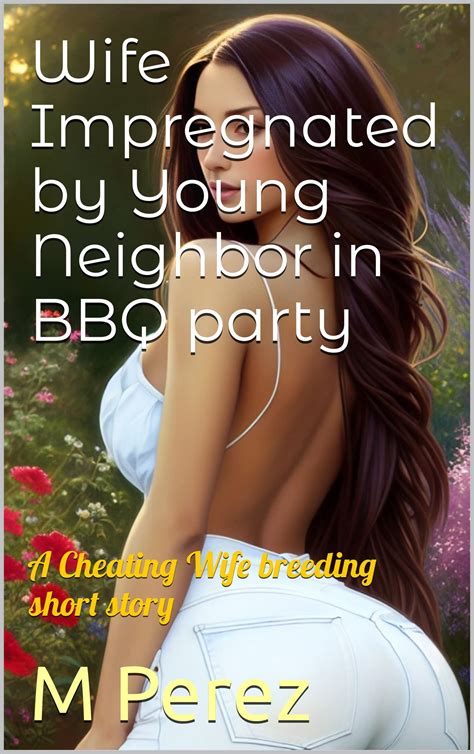 Wife Impregnated By Young Neighbor In Bbq Party A Cheating Wife