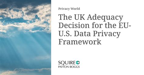 The Uk Adequacy Decision For The Eu U S Data Privacy Framework Privacy World