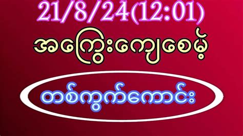 21 8 24 12 01 အကြွေးကျေ အနီးကပ် တစ်ကွက်ကောင်း 2d3dmyanmar Youtube