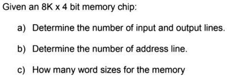 Given An 8K X 4 Bit Memory Chip A Determine The Number Of Input And Output Lines B Determine