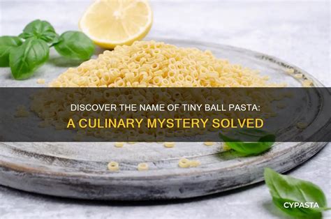 Discover The Name Of Tiny Ball Pasta A Culinary Mystery Solved Cypasta