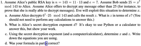 1 Assume Alices Public Rsa Key Is N 143 11 13 And E 7 Assume Bob Sends 25 X Mod 143 To Alice