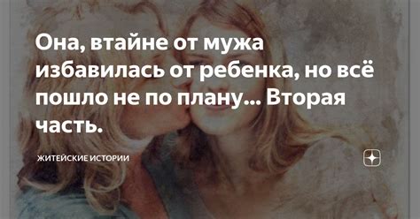Она втайне от мужа избавилась от ребенка но всё пошло не по плану Вторая часть Житейские