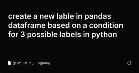 Gistlib Create A New Lable In Pandas Dataframe Based On A Condition