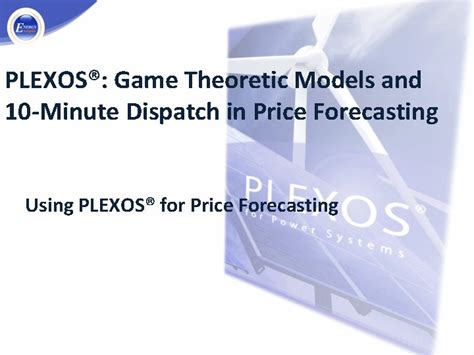 PLEXOS Game Theoretic Models And 10 Minute Dispatch