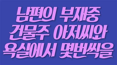 실화사연 남편의 부재중 건물주 아저씨와 욕실에서 몇번씩을 라디오드라마 사이다사연 Youtube