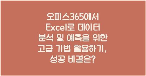 오피스365에서 excel로 데이터 분석 및 예측을 위한 고급 기법 활용하기 성공 비결은