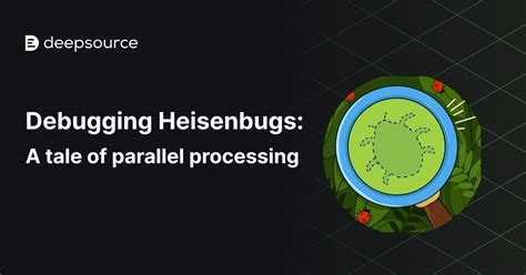 Debugging Heisenbugs A Tale Of Parallel Processing Deepsource