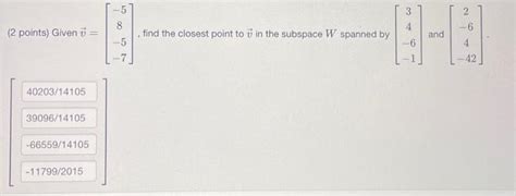 Solved 2 Points Given V⎣⎡−58−5−7⎦⎤ Find The Closest