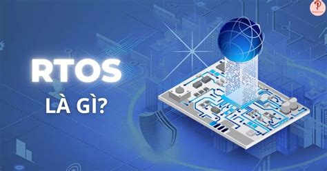 Rtos Là Gì Khác Biệt Giữa Rtos Với Hệ điều Hành Bình Thường