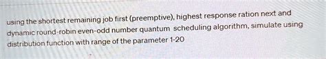 solved using the shortest remaining job first preemptive highest