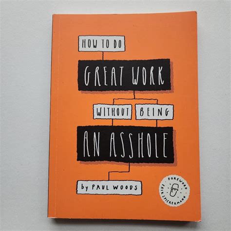 How To Do Great Work Without Being An Asshole By Paul Woods