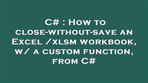 C How To Close Without Save An Excel Xlsm Workbook W A Custom Function From C Youtube
