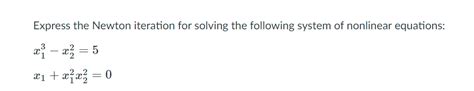 Solved Express The Newton Iteration For Solving The Chegg Com