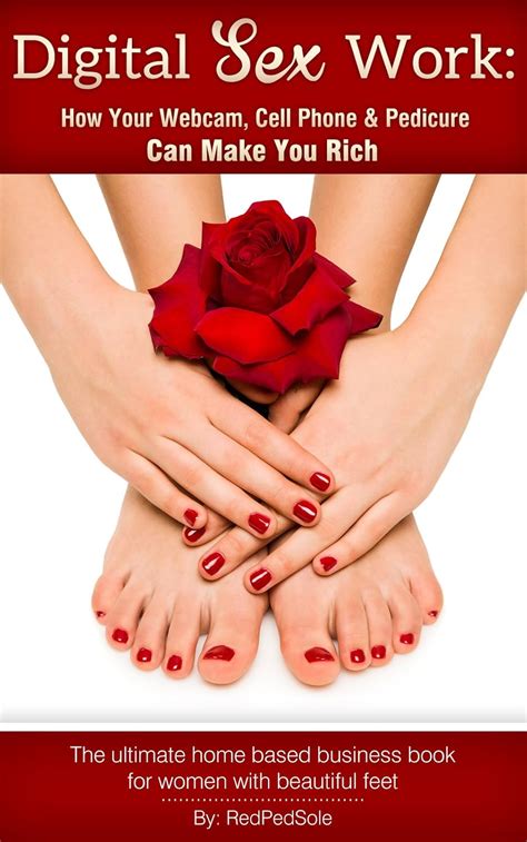 Amazon Com Digital Sex Work How Your Webcam Cell Phone Pedicure Can Make You Rich EBook