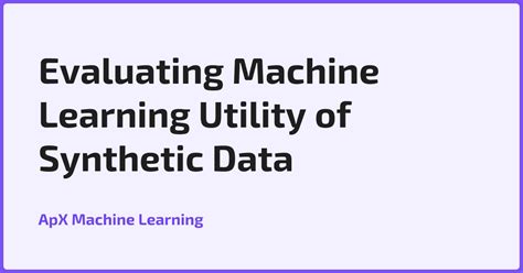 Evaluating Machine Learning Utility Of Synthetic Data