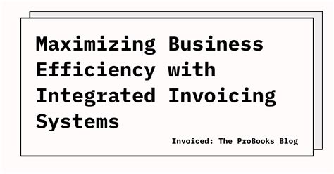 Maximizing Business Efficiency With Integrated Invoicing Systems Invoiced The Probooks Blog