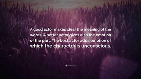 Clare Eames Quote “a Good Actor Makes Clear The Meaning Of The Words A Better Actor Gives Also