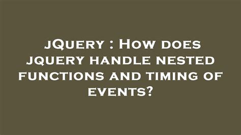 Jquery How Does Jquery Handle Nested Functions And Timing Of Events