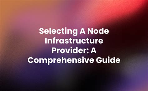 Selecting A Node Infrastructure Provider A Comprehensive Guide