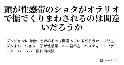 頭が性感帯のショタがオラリオで撫でくりまわされるのは間違いだろうか ハーメルン