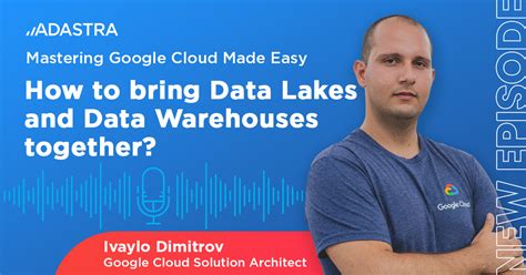 How To Bring Data Lakes And Data Warehouses Together Adastra