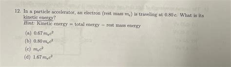 Solved 12 In A Particle Accelerator An Electron Rest Mass