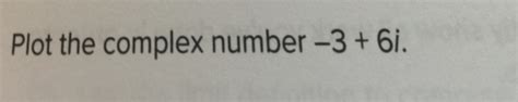Solved Plot The Complex Number 3 6i Chegg Com