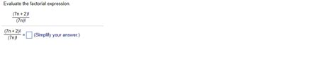 Solved Evaluate The Factorial Expression 7n 2 7n 7n
