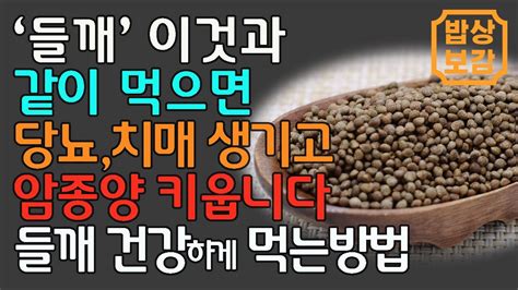 들깨를 이것과 같이 먹으면 당뇨 치매 생기고 암종양 키웁니다 들깨 건강하게 먹는 방법 들깨와 상극인 음식과 찰떡궁합 음식 이렇게 먹어야 당뇨 암 치매 예방합니다