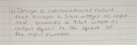 solved design a combinational circuit that accepts a 2 bit