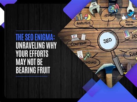 The Seo Enigma Unraveling Why Your Efforts May Not Be Bearing Fruit