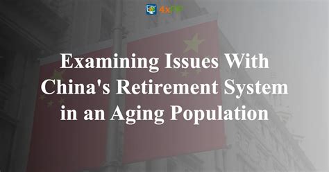 Examining Issues With Chinas Retirement System In An Aging Population