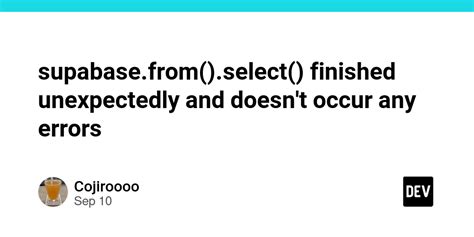 Supabasefromselect Finished Unexpectedly And Doesnt Occur Any Errors Dev Community