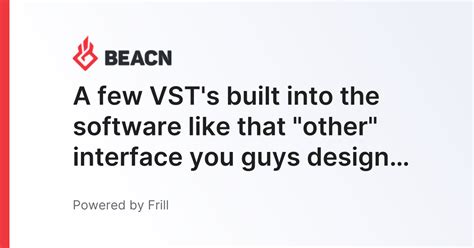A Few Vsts Built Into The Software Like That Other Interface You Guys Designed Has Such As