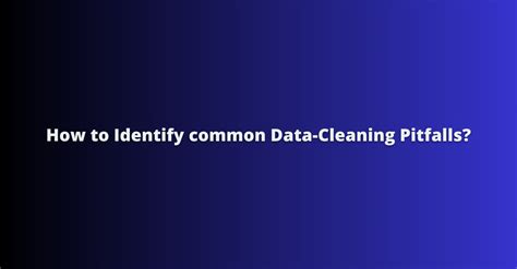 how to identify common data cleaning pitfalls