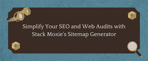 Simplify Your SEO And Web Audits With Stack Moxie S Sitemap Generator