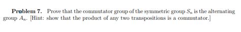 Solved Problem 7 Prove That The Commutator Group Of The Chegg Com