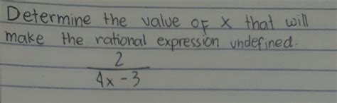 Solved Determine The Value Of X That Will Make The Rational Expression Undefined 2 4x 3 [algebra]