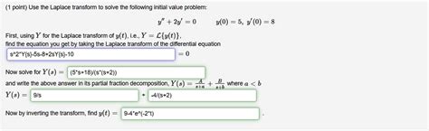 SOLVED: point) Use the Laplace transform to solve the following initial value problem: y" + 2y ...