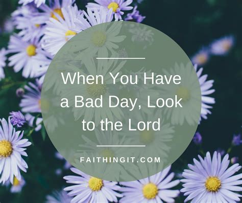 When You Have A Bad Day Look To The Lord Faithing It