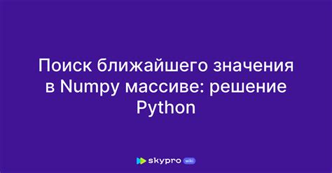 Поиск ближайшего значения в Numpy массиве решение Python