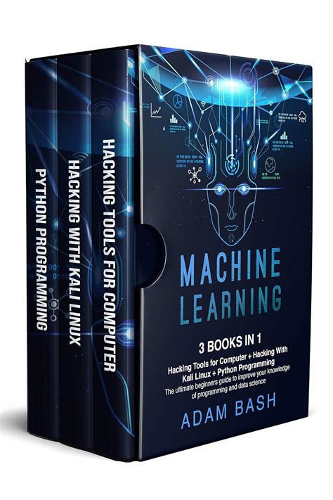 Machine Learning 3 Books In 1 Hacking Tools For Computer Hacking With Kali Linux Python