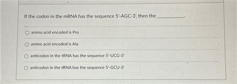 Solved If The Codon In The Mrna Has The Sequence 5 Agc