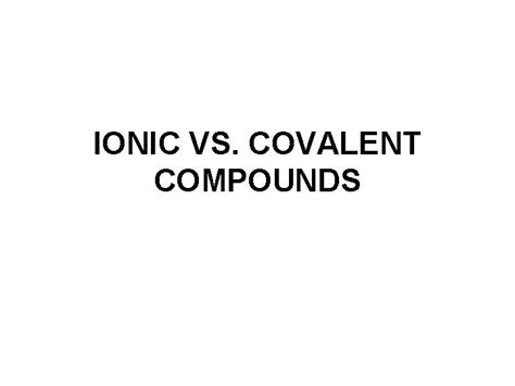 IONIC VS COVALENT COMPOUNDS PROPERTIES OF MOLECULES Exist