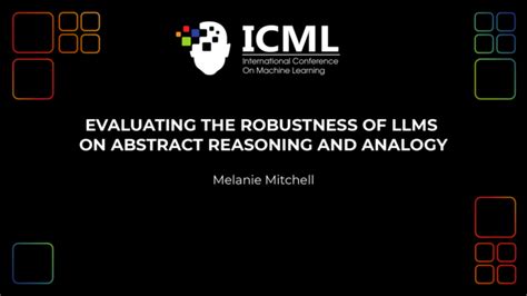 Melanie Mitchell · Evaluating The Robustness Of Llms On Abstract Reasoning And Analogy · Slideslive